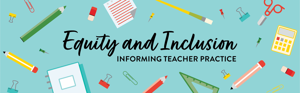 Equity and Inclusion: Informing Teacher Practice